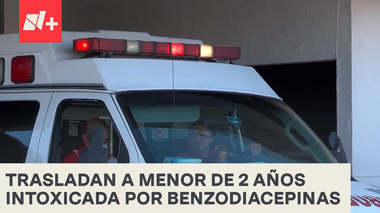 Trasladan a Menor de 2 Años Intoxicada por Benzodiacepinas | N+